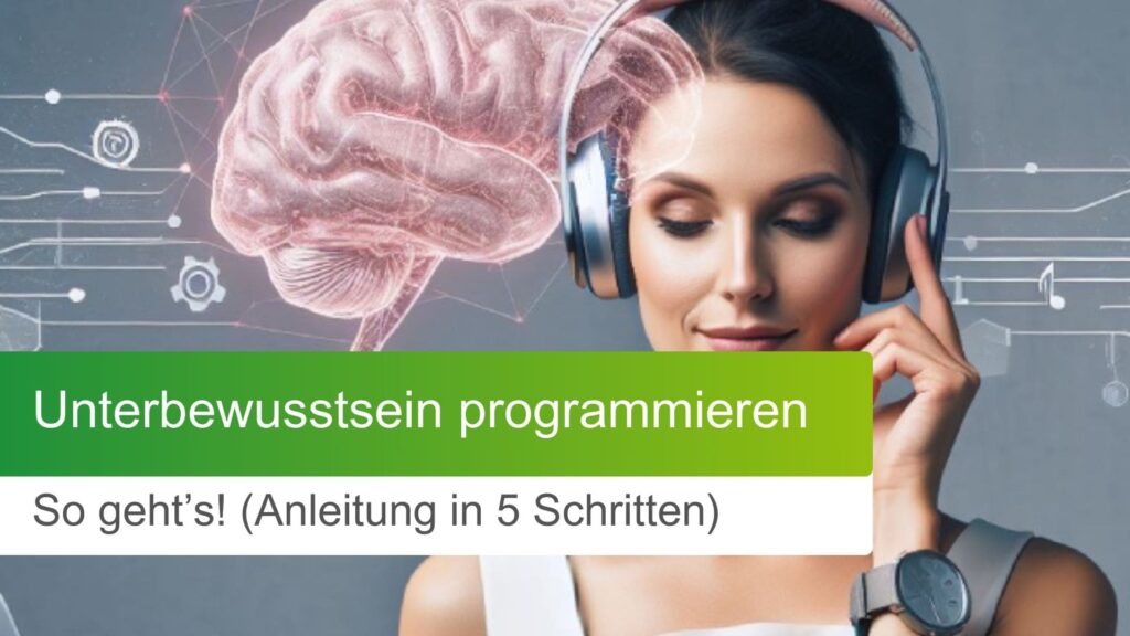 Unterbewusstsein programmieren: So geht’s! (Anleitung in 5 Schritten)